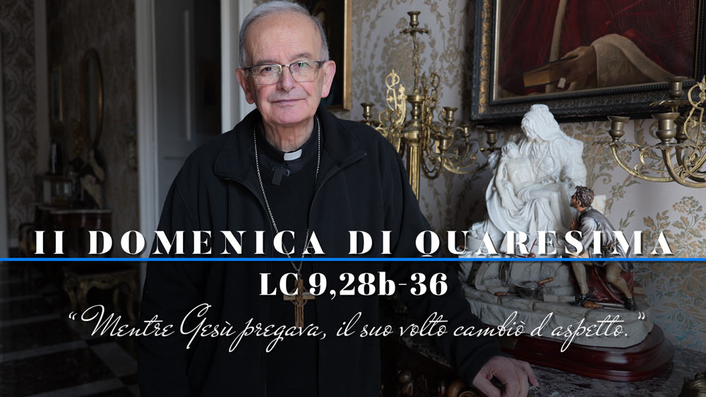 Seconda Domenica di Quaresima 2025, il commento di Mons. Angelo ...